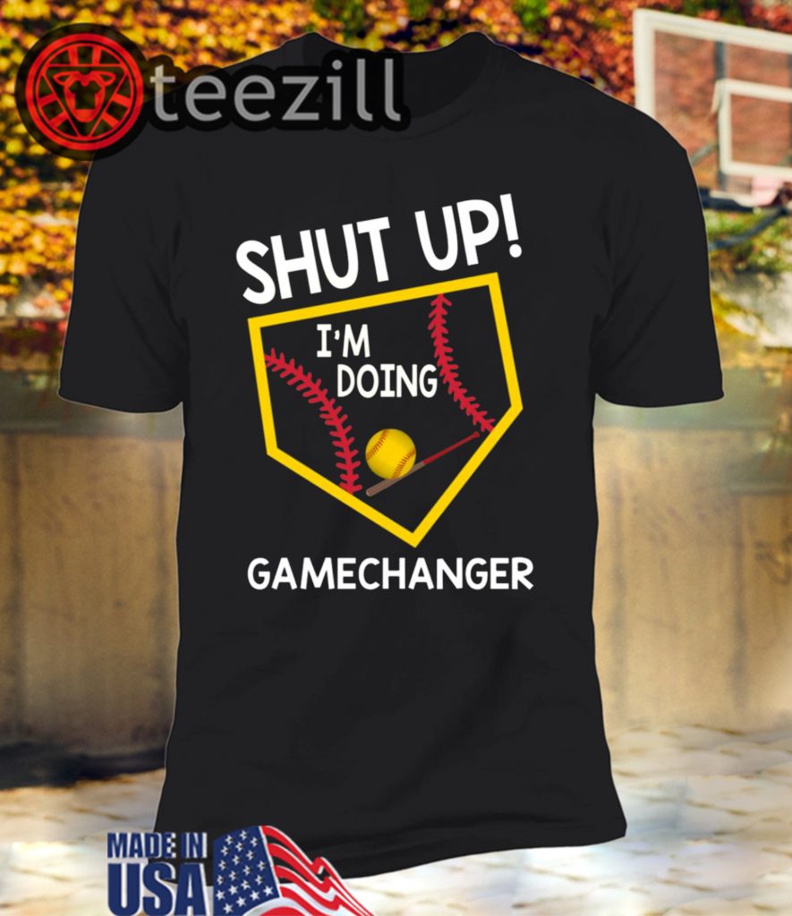 Shut up I'm doing gamechanger TShirt - teezill